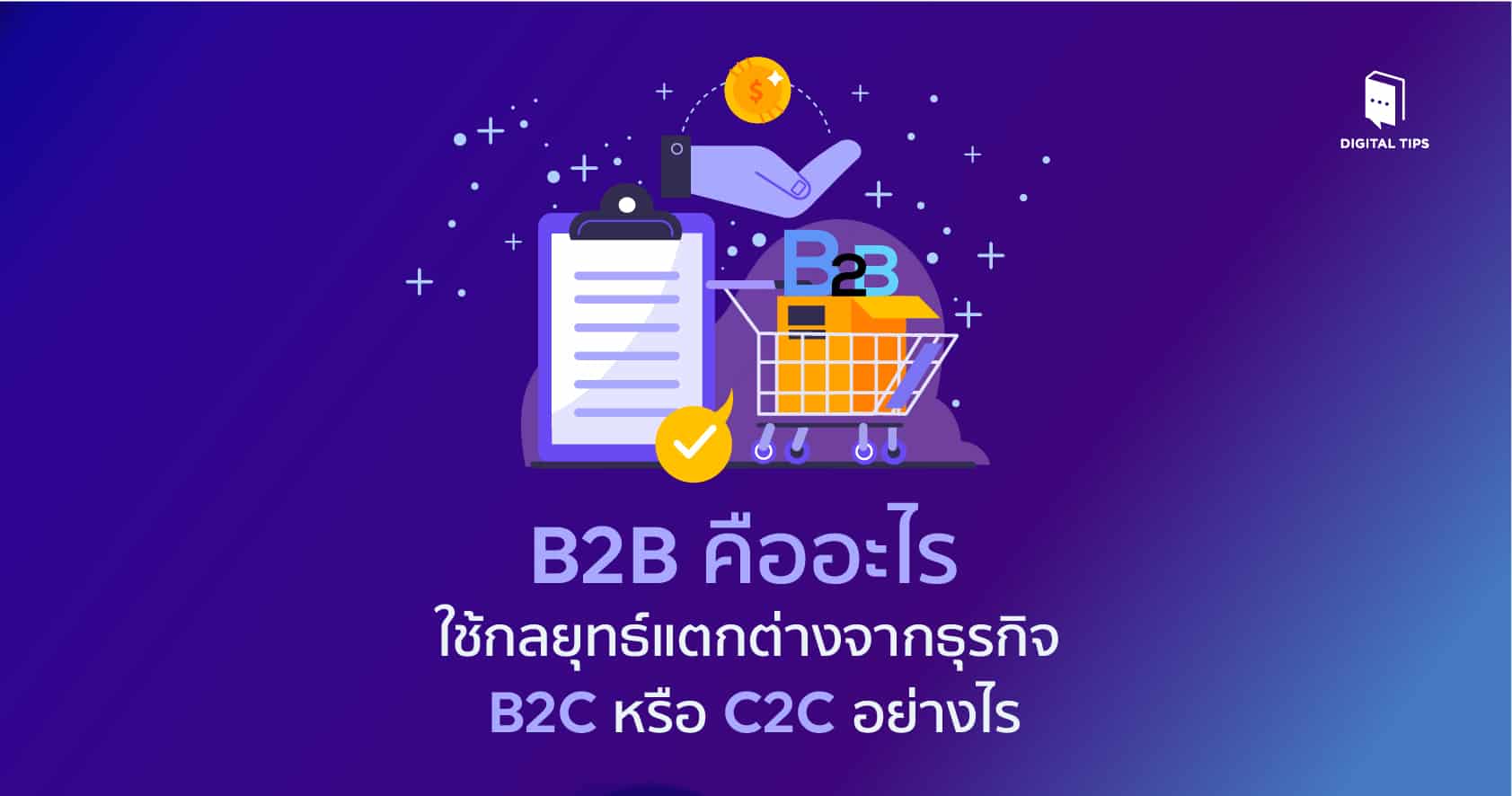 B2B คืออะไร ใช้กลยุทธ์แตกต่างจากธุรกิจ B2C C2B หรือ C2C อย่างไร
