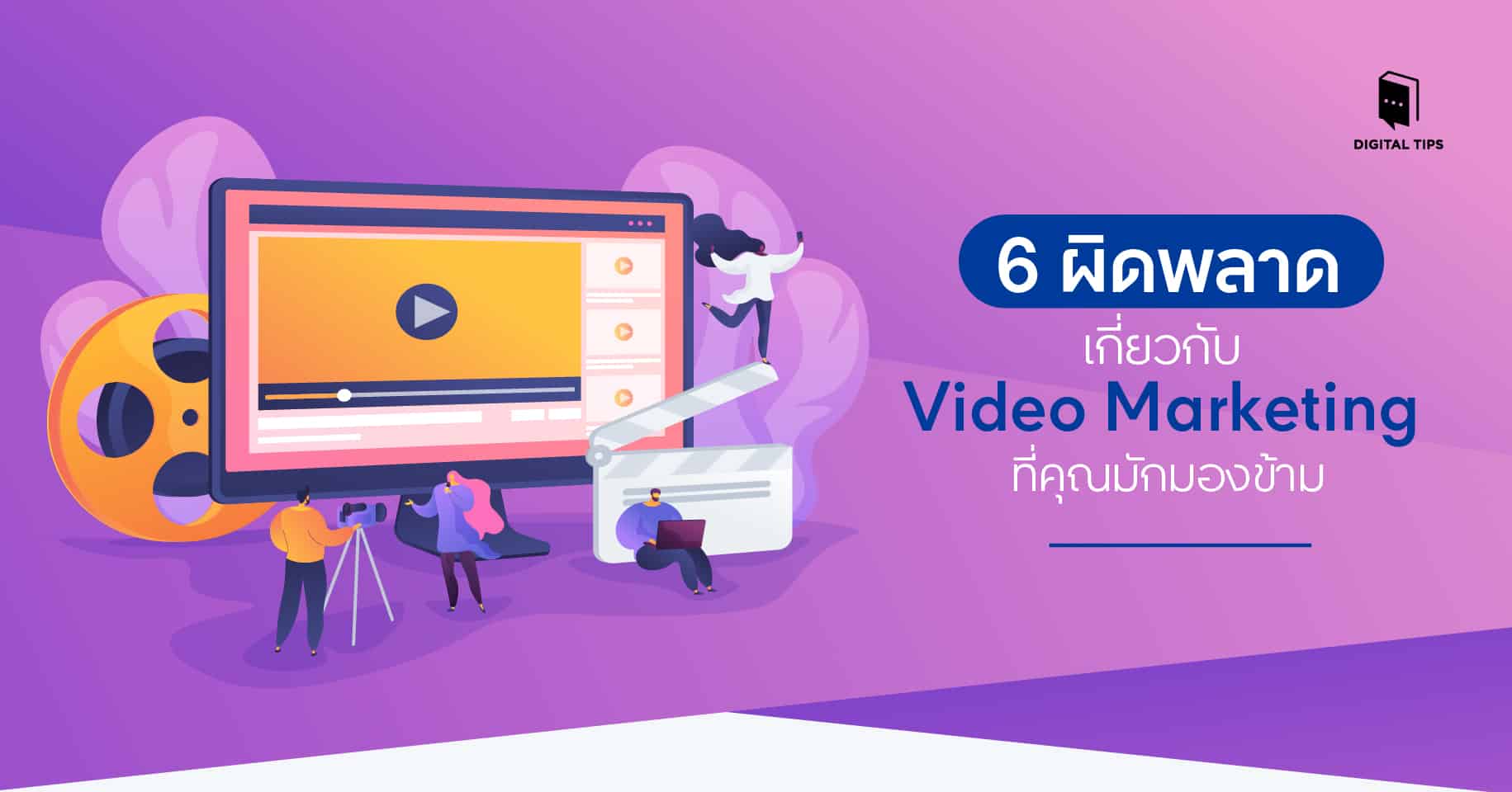 6 ผิดพลาดเกี่ยวกับ Video Marketing ที่คุณมักมองข้าม